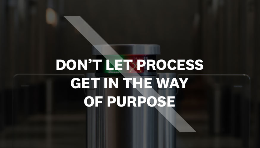 Process is a Tool used to Create Great Products, not the Goal