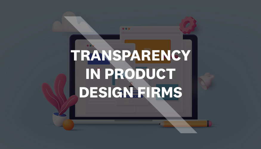 Why Transparency from Your Product Design Firm is Crucial